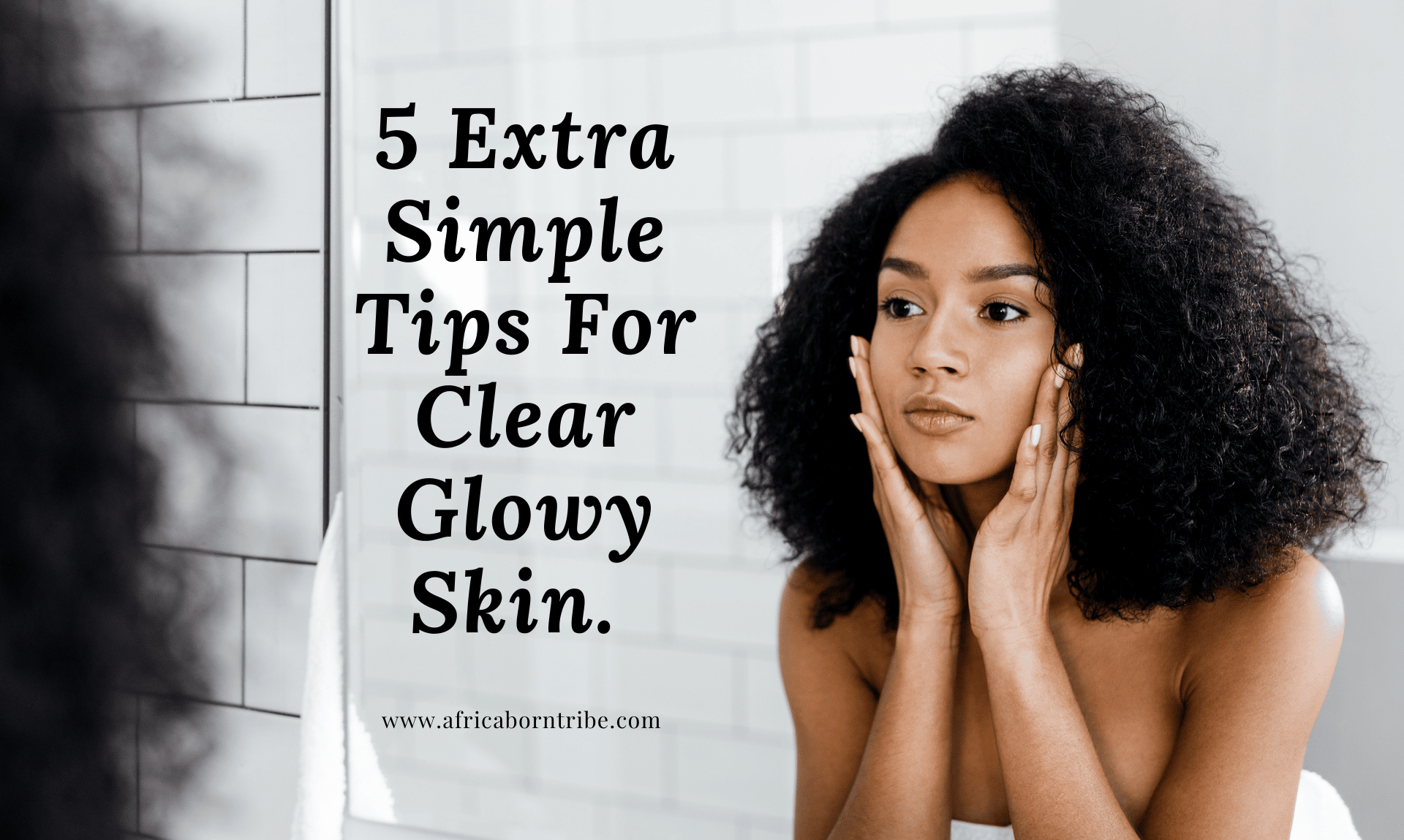 5 SIMPLE BUT AMAZING TIPS FOR CLEAR SKIN: GLOW UP.