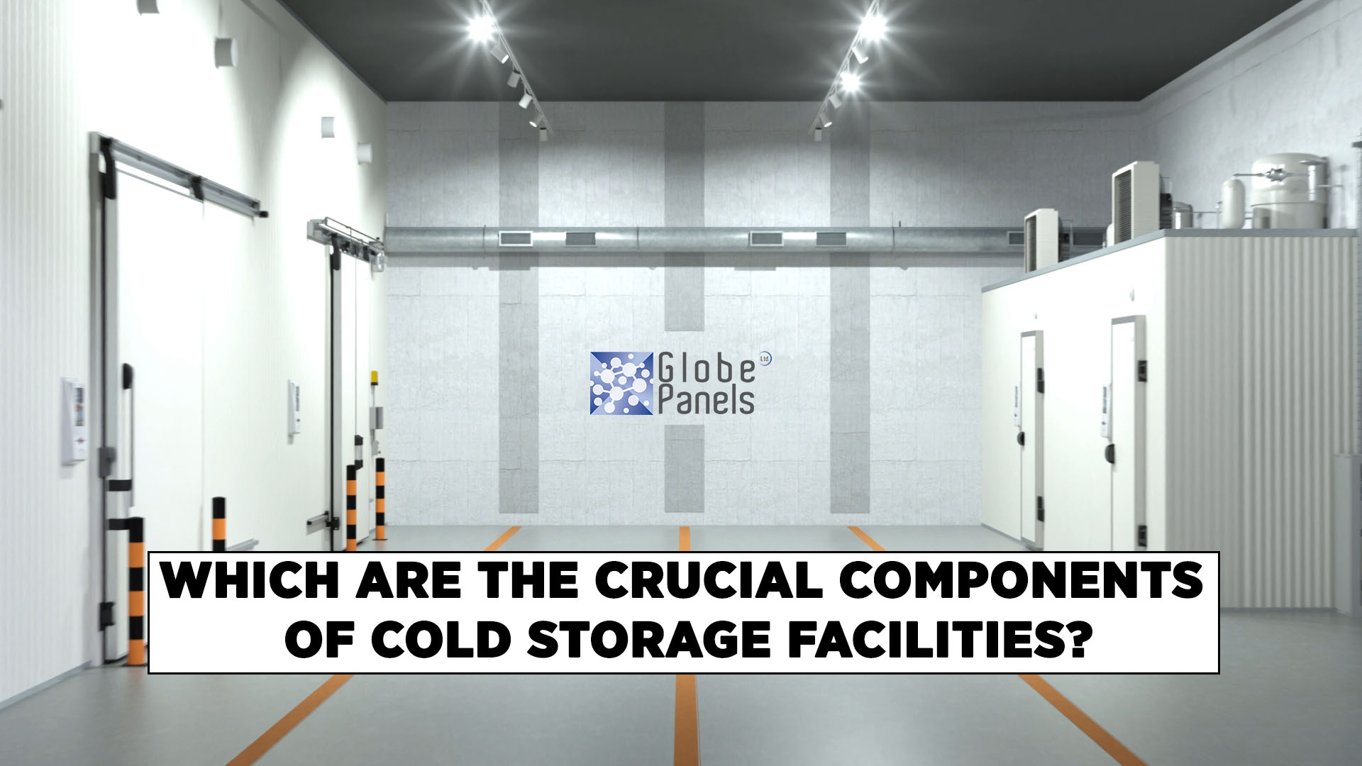 Which Are The Crucial Components of Cold Storage Facilities?
