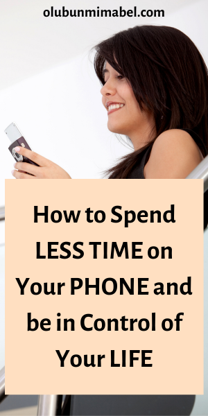 13 SMART WAYS TO SPEND LESS TIME ON YOUR PHONE - Olubunmi Mabel