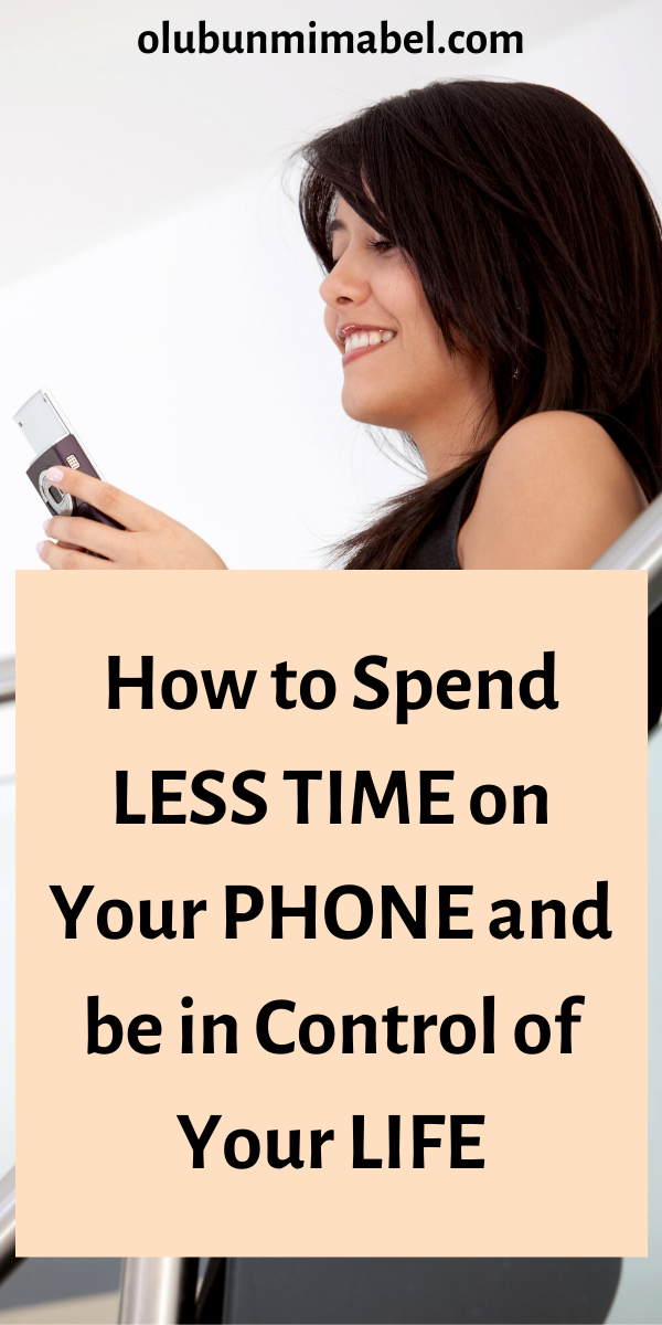 13 SMART WAYS TO SPEND LESS TIME ON YOUR PHONE - Olubunmi Mabel