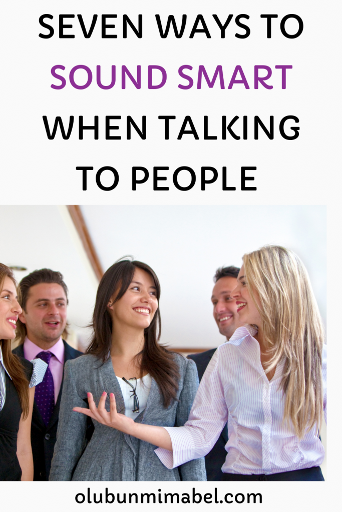 7 Ways to Sound Smarter When Talking to People - Olubunmi Mabel