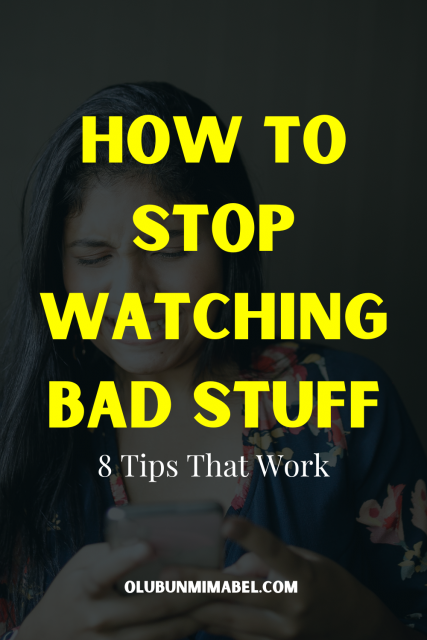 How To Stop Watching Bad Stuff: 8 Effective Tips - Olubunmi Mabel