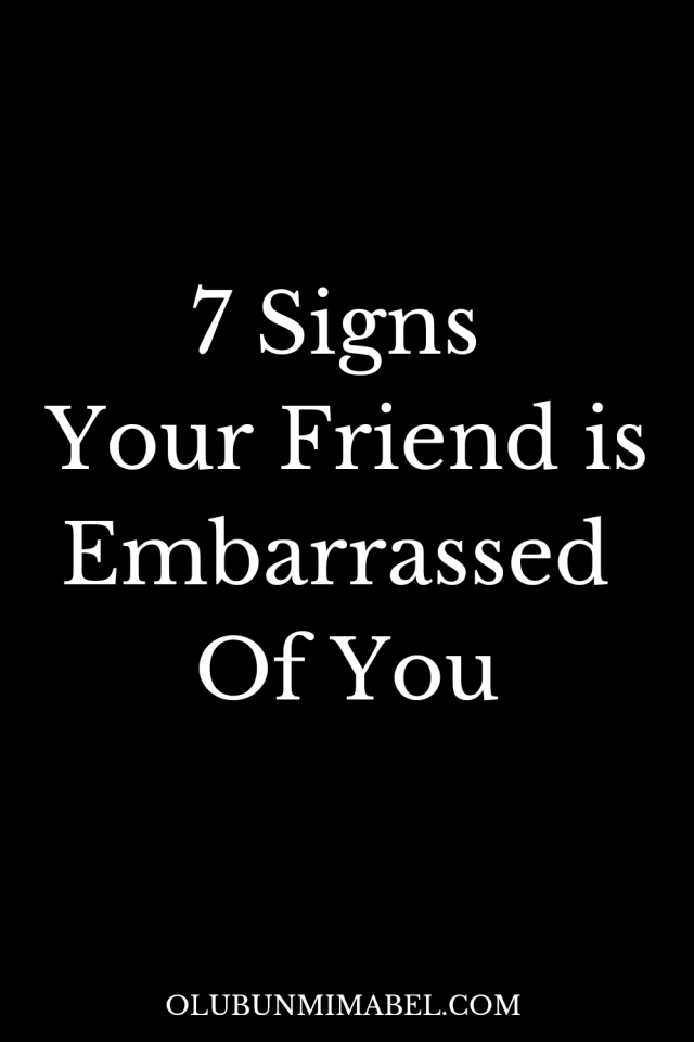 7 Signs Your Friend Is Embarrassed Of You - Olubunmi Mabel