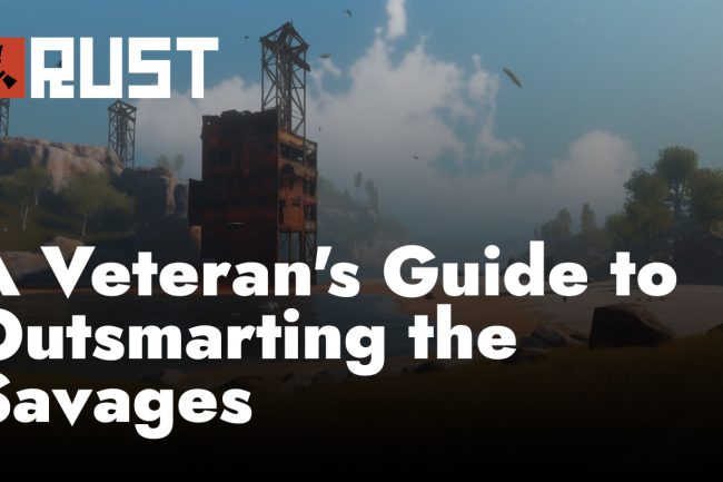The Rust-ic Life: A Veteran's Guide to Outsmarting the Savages ...