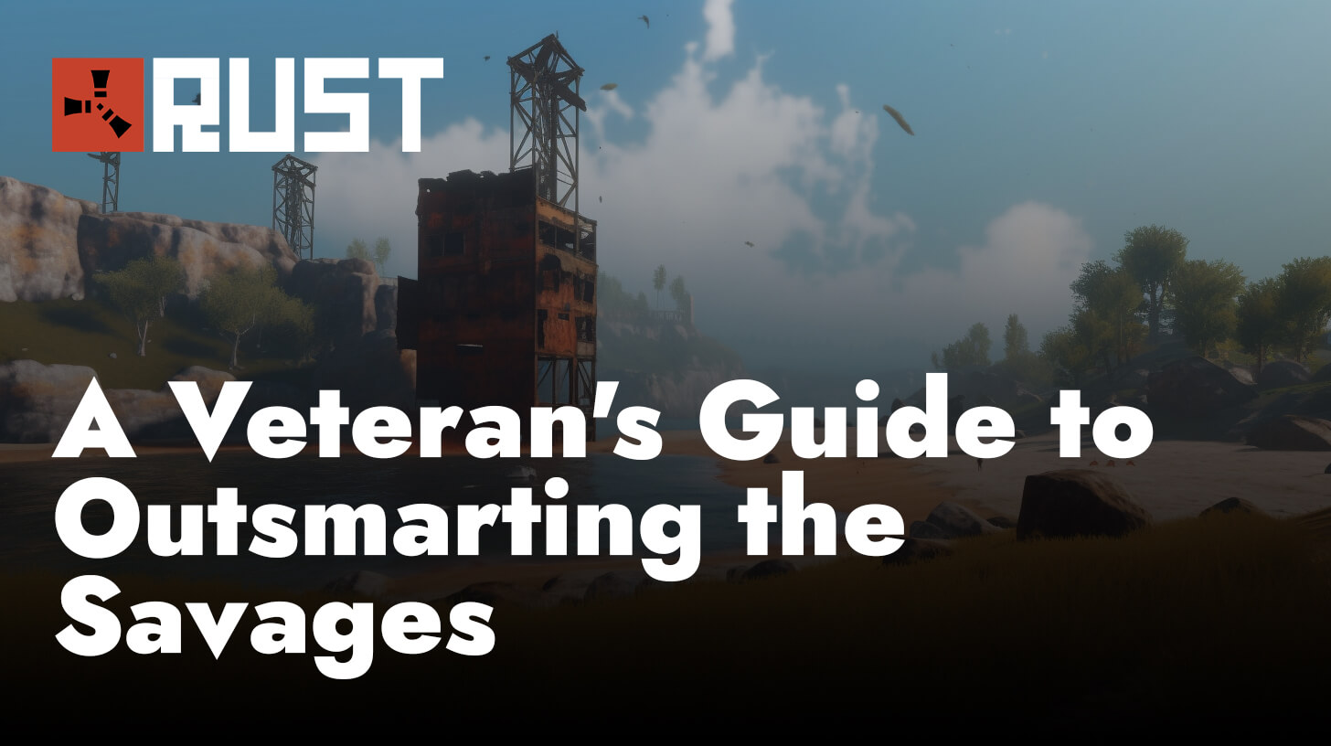 The Rust-ic Life: A Veteran's Guide to Outsmarting the Savages ...