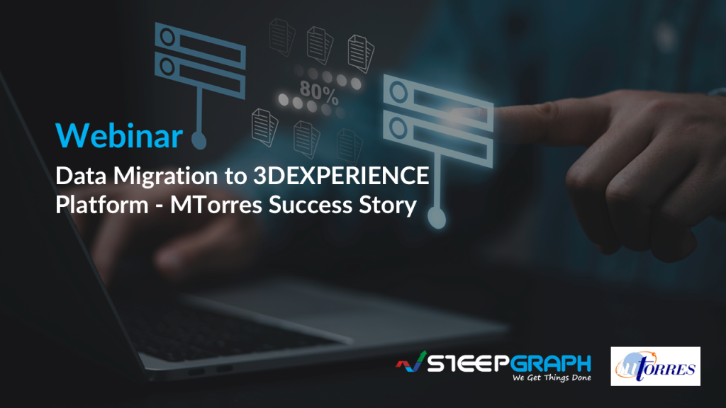 On Demand Webinar- Data Migration to 3DEXPERIENCE Platform – MTorres Success Story – SteepGraph