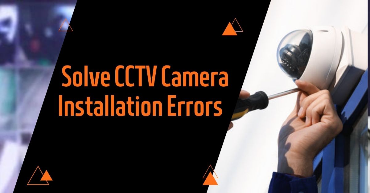 Best Way to Solve CCTV Camera Installation Errors 2025