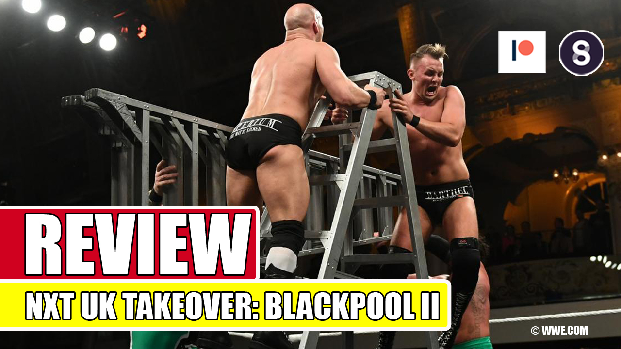 NXT UK Takeover: Blackpool II (Review / Rückblick) – FELDZUG! | Headlock - Der Pro Wrestling Podcast