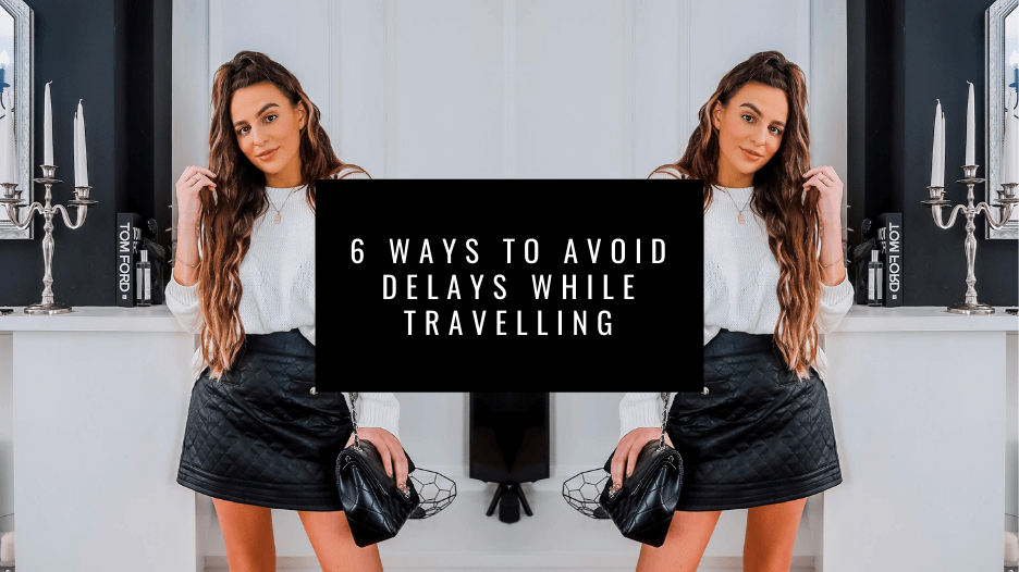 6 Ways To Avoid Delays While Travelling - Hola Joanne