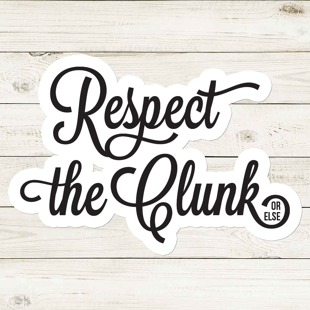 Respect the Clunk Sticker - nerdfelt