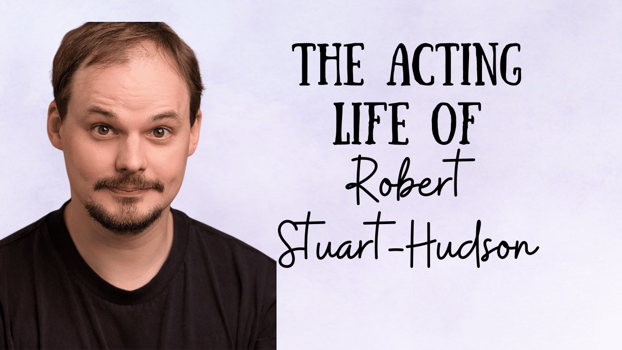 The Acting Life Of Robert Stuart-Hudson - The Table Read Magazine