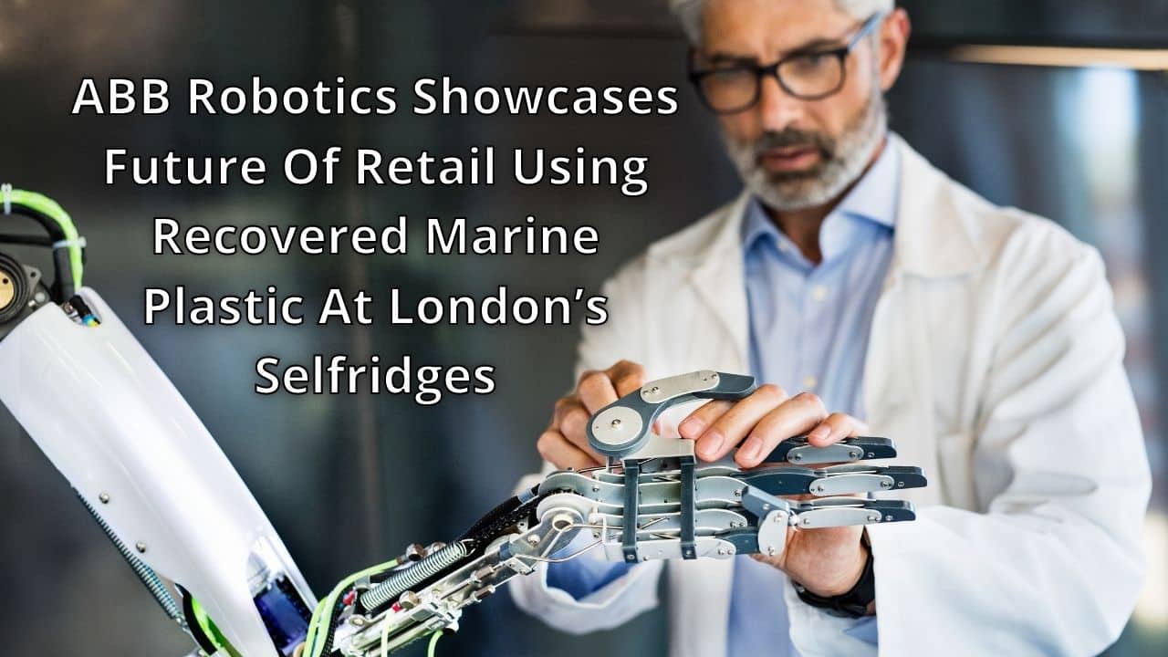 ABB Robotics Showcases Future Of Retail Using Recovered Marine Plastic ...