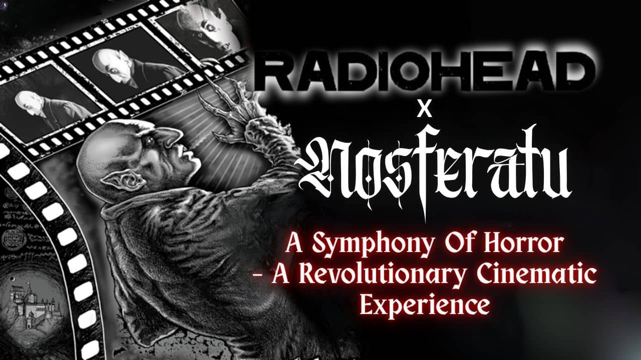 Radiohead X Nosferatu: A Symphony Of Horror – A Revolutionary Cinematic ...