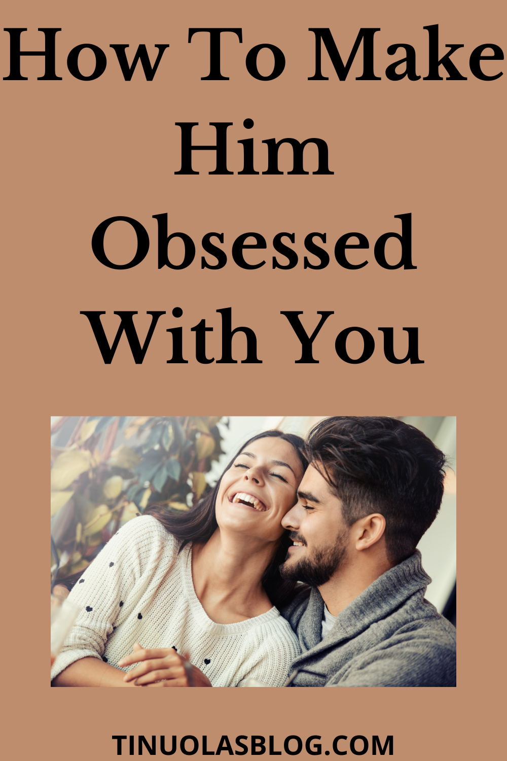 How To Make Him Obsessed With You - TINUOLASBLOG