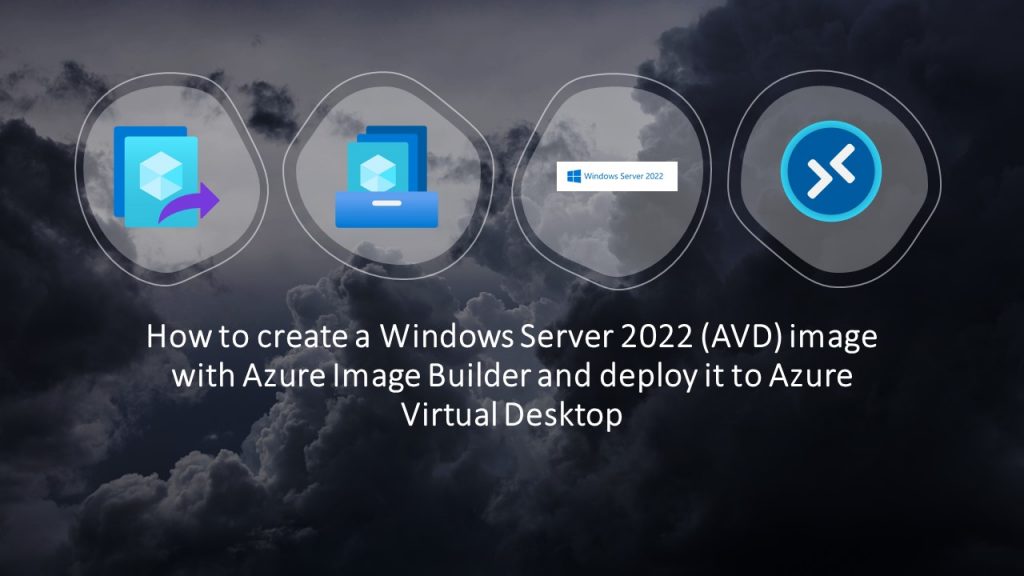 How to create a Windows Server 2022 (AVD) image with Azure Image Builder and deploy it to Azure ...