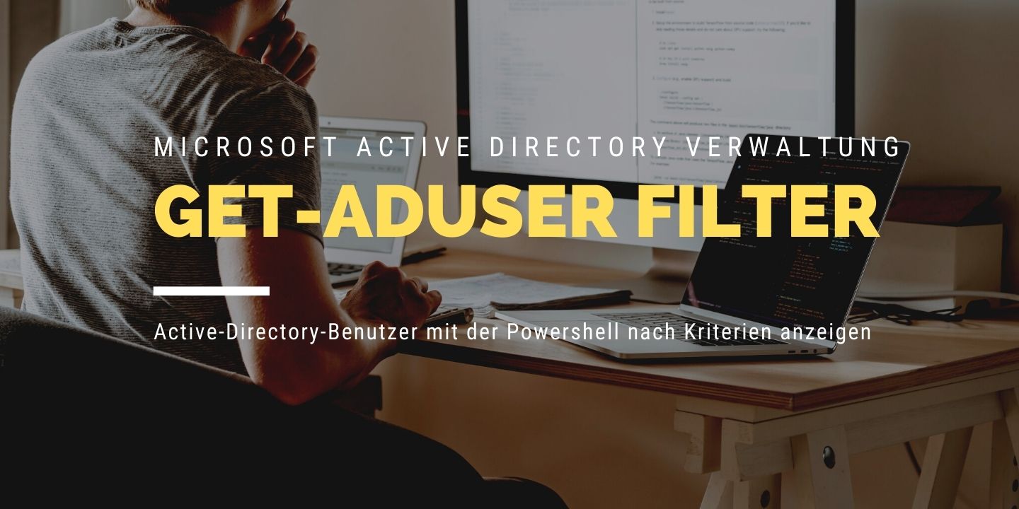 Get-ADUser-Filter für die Ausgabe von AD-Benutzer mit der Powershell
