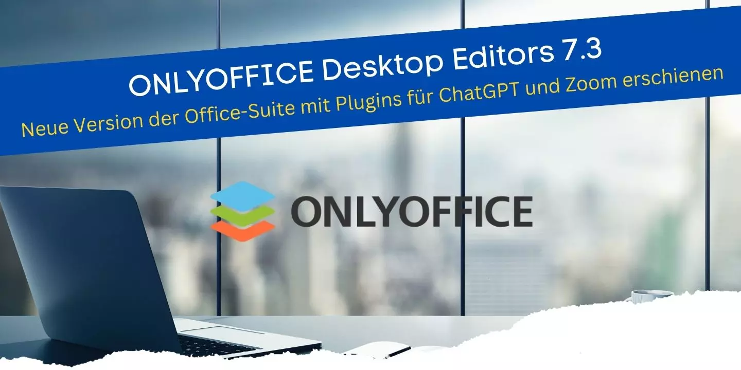 ONLYOFFICE 7.3 veröffentlicht | Mit ChatGPT und Zoom als Plugin